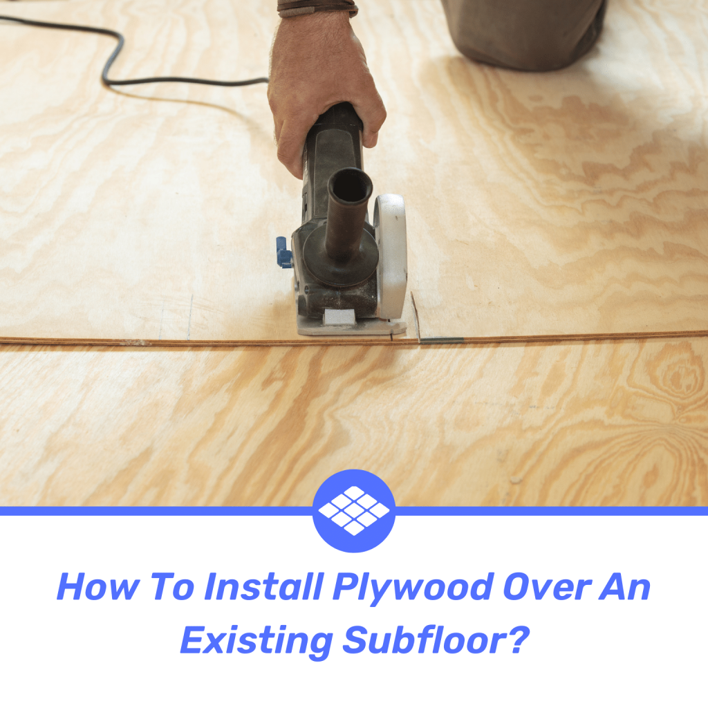 How To Install Plywood Over An Existing Subfloor? (5-Step Guide ...